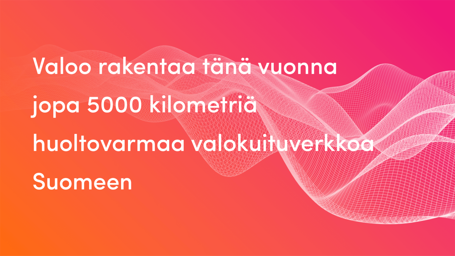 Valokuitu - Valokuidun rakentaminen on nyt käynnissä - Valoo